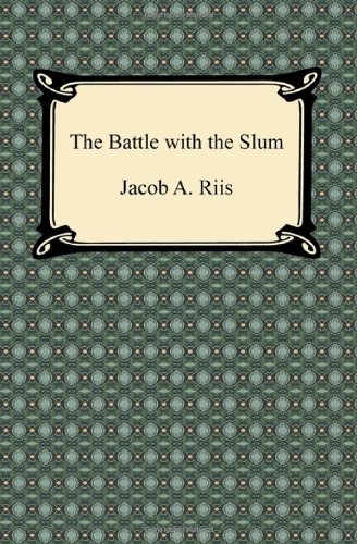 The Battle With the Slum by Jacob A. Riis | Goodreads