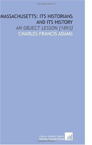 Massachusetts: Its Historians and Its History: An Object Lesson [1893 ...