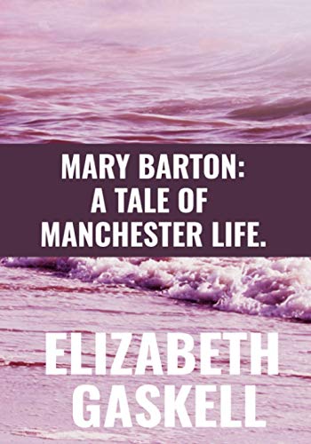 MARY BARTON: A TALE OF MANCHESTER LIFE - ELIZABETH GASKELL: Classic ...