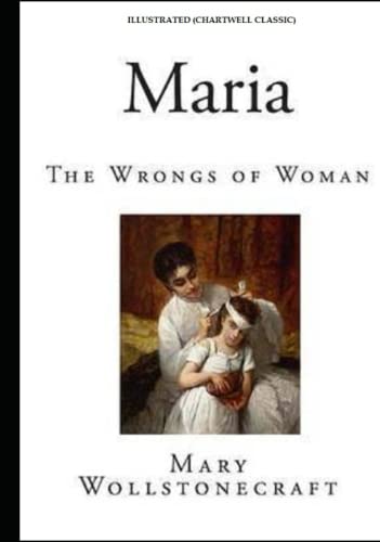 Maria: or, The Wrongs of Woman: Illustrated by Mary Wollstonecraft ...
