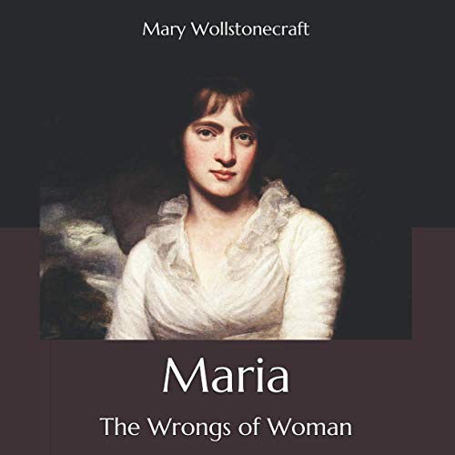 Maria: The Wrongs of Woman by Mary Wollstonecraft | Goodreads