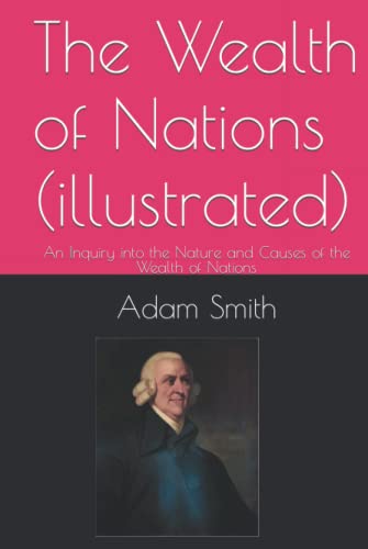 The Wealth of Nations (illustrated): An Inquiry into the Nature and ...