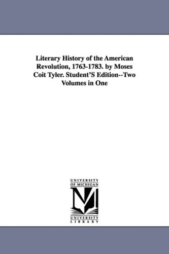 Literary History of the American Revolution, 1763-1783. by Moses Coit ...