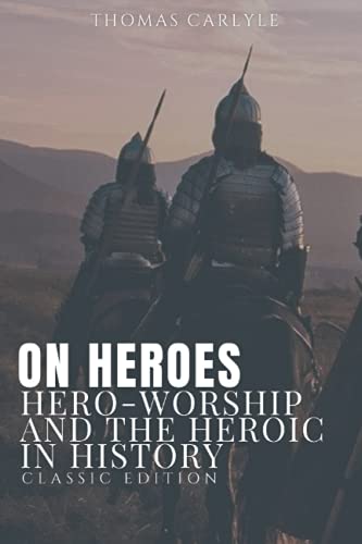 ON HEROES, HERO-WORSHIP AND THE HEROIC IN HISTORY: Classic edition ...