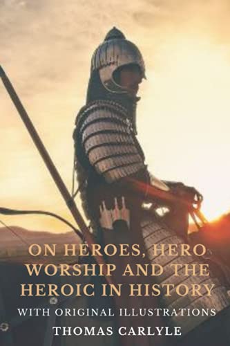 On Heroes, Hero-Worship, and the Heroic in History: with original ...