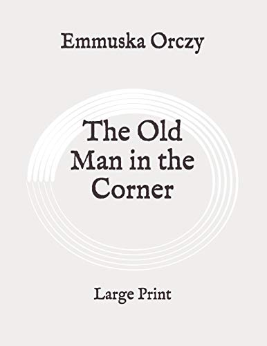 The Old Man in the Corner: Large Print by Emmuska Orczy | Goodreads