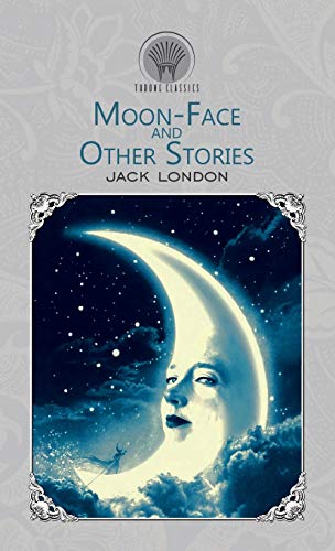 Moon-Face and Other Stories (Throne Classics) by Jack London | Goodreads