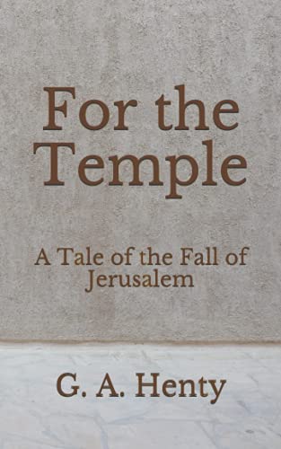 For the Temple: A Tale of the Fall of Jerusalem by G.A. Henty | Goodreads