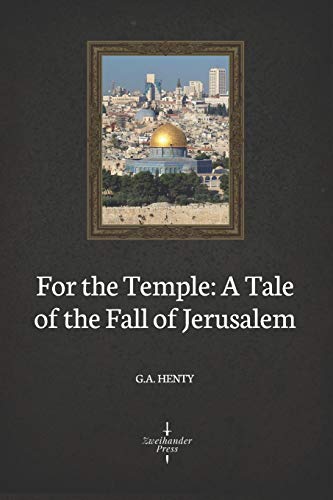 For the Temple: A Tale of the Fall of Jerusalem by G.A. Henty | Goodreads