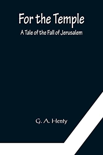 For the Temple A Tale of the Fall of Jerusalem by G.A. Henty | Goodreads