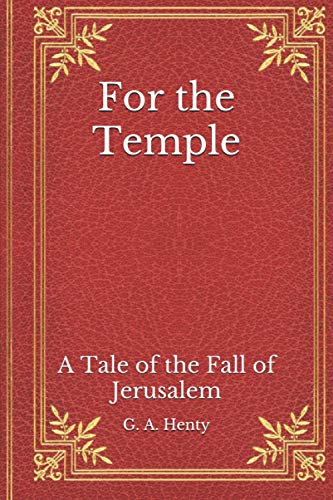 For the Temple: A Tale of the Fall of Jerusalem by G.A. Henty | Goodreads