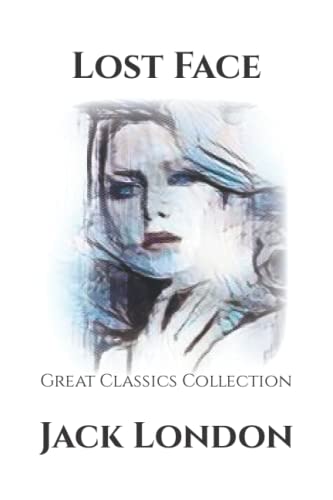 Lost Face: Great Classics Collection by Jack London | Goodreads