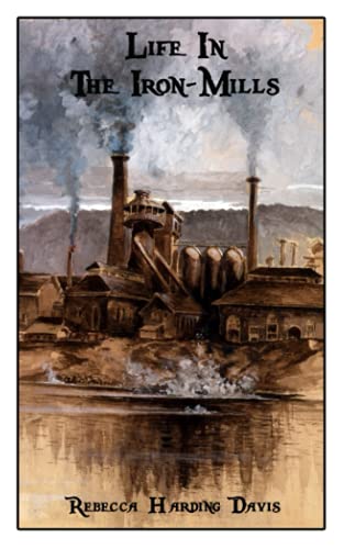 Life In The Iron-Mills: World's Classics by Rebecca Harding Davis ...