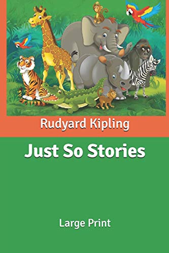 Just So Stories: Large Print by Rudyard Kipling | Goodreads