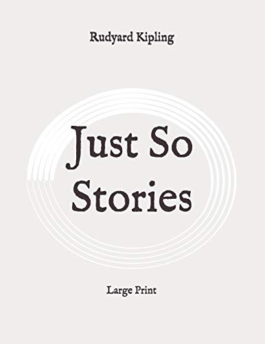 Just So Stories: Large Print by Rudyard Kipling | Goodreads
