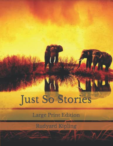 Just So Stories: Large Print Edition by Rudyard Kipling | Goodreads