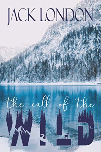 The Call Of The Wild: The Classic Northern Adventure Novel by Jack ...