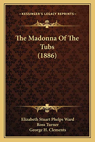 The Madonna Of The Tubs (1886) by Elizabeth Stuart Phelps Ward | Goodreads