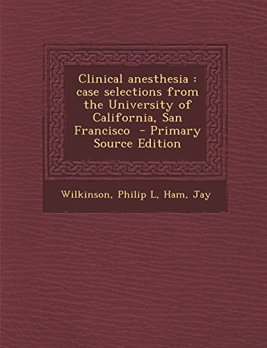 Clinical Anesthesia: Case Selections from the University of California ...