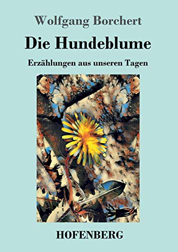 Die Hundeblume: Erzählungen aus unseren Tagen by Wolfgang Borchert ...