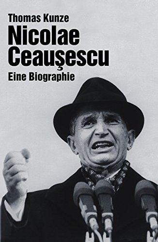 Nicolae Ceausescu: Eine Biographie by Thomas Kunze | Goodreads