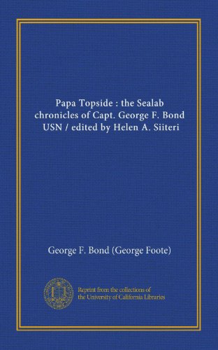 Papa Topside : the Sealab chronicles of Capt. George F. Bond, USN ...