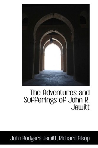 The Adventures and Sufferings of John R. Jewitt by John Rodgers Jewitt ...