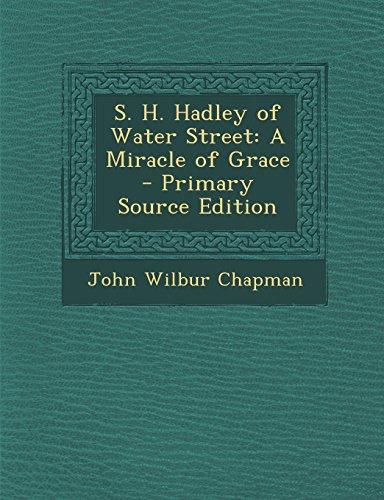 S. H. Hadley of Water Street: A Miracle of Grace - Primary Source ...