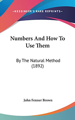 Numbers and How to Use Them: By the Natural Method by John F. Brown ...