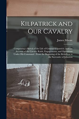 Kilpatrick and Our Cavalry: Comprising a Sketch of the Life of General ...