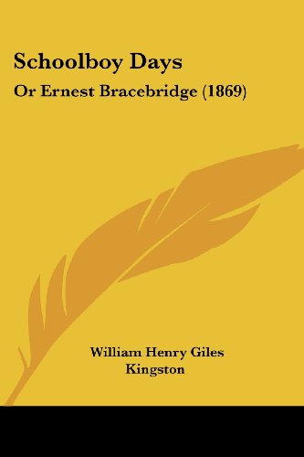 Schoolboy Days: Or Ernest Bracebridge by William Henry Giles Kingston ...