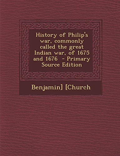 History of Philip's War, Commonly Called the Great Indian War, of 1675 ...