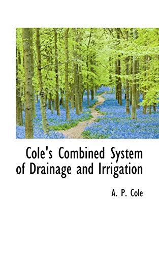 Cole's Combined System of Drainage and Irrigation by Asahel N. Cole ...