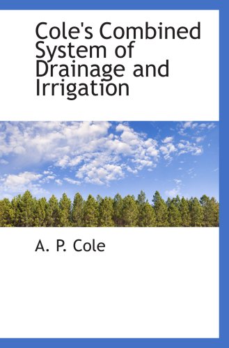 Cole's Combined System of Drainage and Irrigation by Asahel N. Cole ...