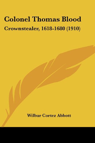 Colonel Thomas Blood: Crownstealer, 1618-1680 by Formerly Francis Lee ...