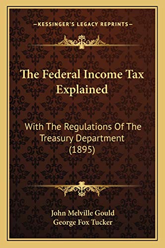 The Federal Income Tax Explained: With The Regulations Of The Treasury ...