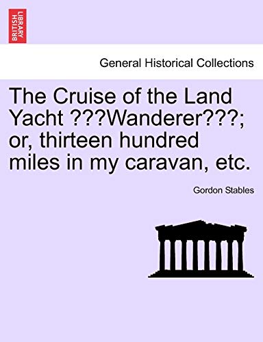 The Cruise of the Land Yacht Wanderer; Or, Thirteen Hundred Miles in My ...