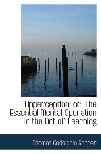 Apperception: or, The Essential Mental Operation in the Act of Learning ...