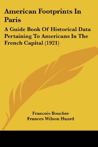 American Footprints In Paris: A Guide Book Of Historical Data ...