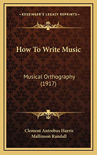 How To Write Music: Musical Orthography (1917) by Clement A. Harris ...