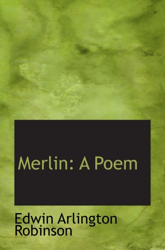 Merlin: A Poem by Edwin Arlington Robinson | Goodreads