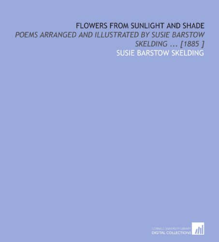 Flowers From Sunlight and Shade: Poems Arranged and Illustrated by ...