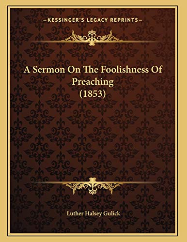 A Sermon On The Foolishness Of Preaching by Luther Halsey Gulick ...