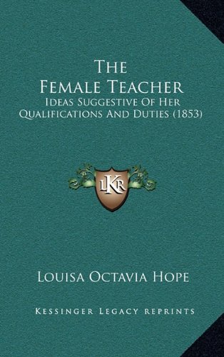 The Female Teacher: Ideas Suggestive Of Her Qualifications And Duties ...