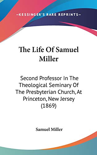 The Life Of Samuel Miller: Second Professor In The Theological Seminary ...