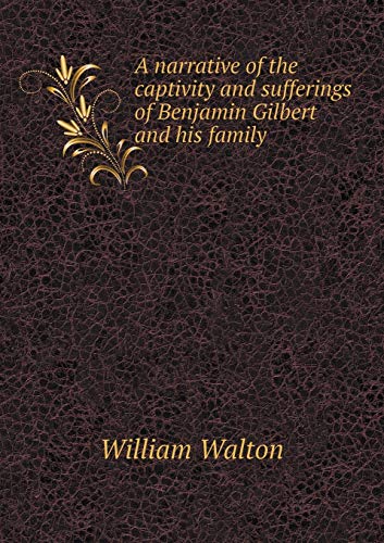 A narrative of the captivity and sufferings of Benjamin Gilbert and his ...