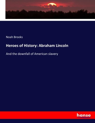 Heroes of History: Abraham Lincoln: And the downfall of American ...