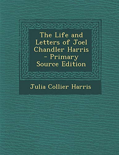 The Life and Letters of Joel Chandler Harris - Primary Source Edition ...