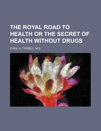The Royal Road to Health or The Secret of Health without Drugs by M. D ...