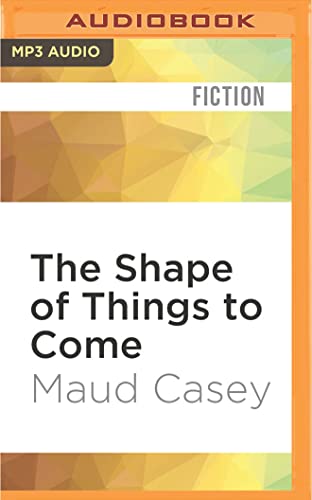 Shape of Things to Come, The by Maud Casey | Goodreads